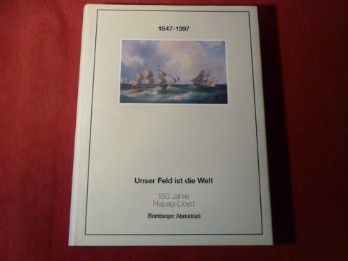 Unser Feld Ist Die Welt 150 Jahre Hapag-Lloyd 1847-1997 by Susanne and ...