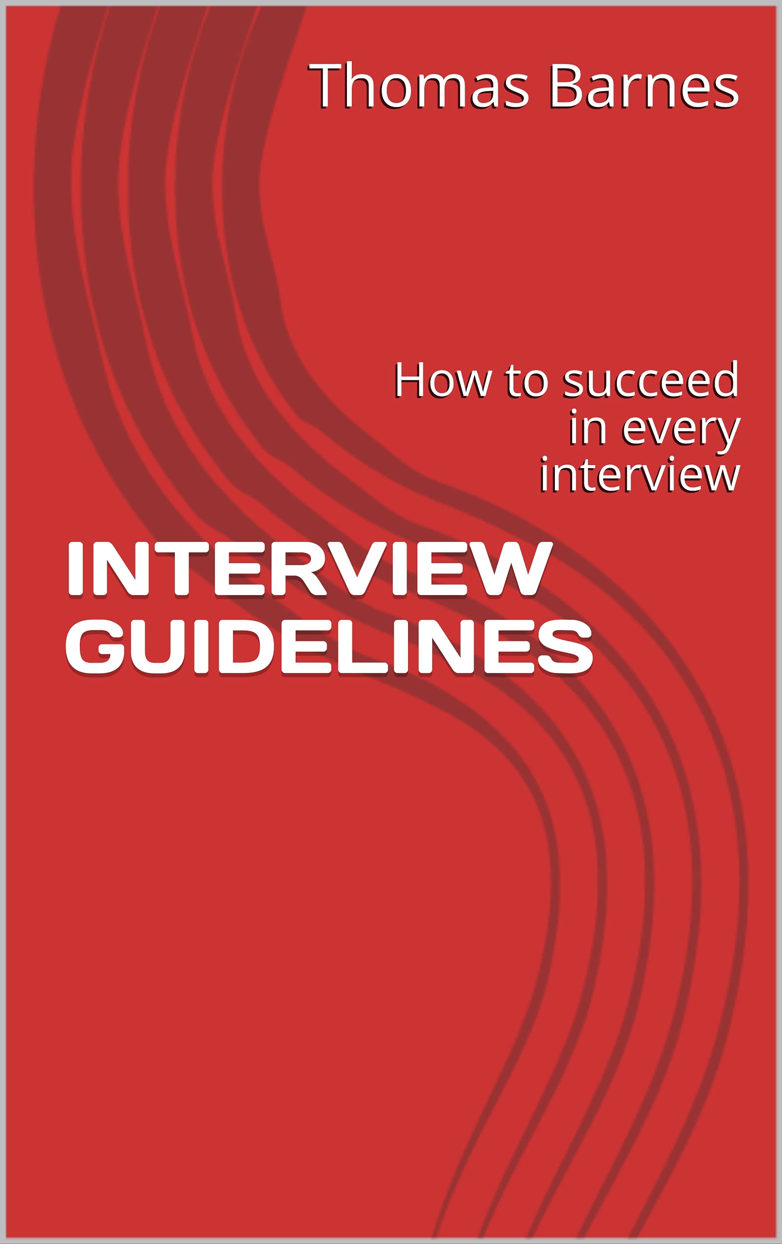 INTERVIEW GUIDELINES : How to succeed in every interview by Thomas ...