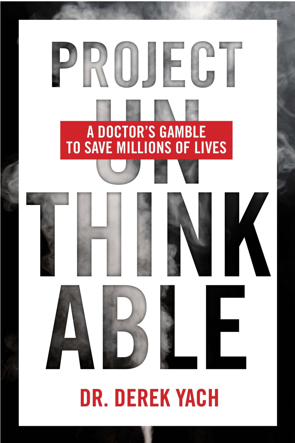 Project Unthinkable: A Doctor's Gamble to Save Millions of Lives by ...