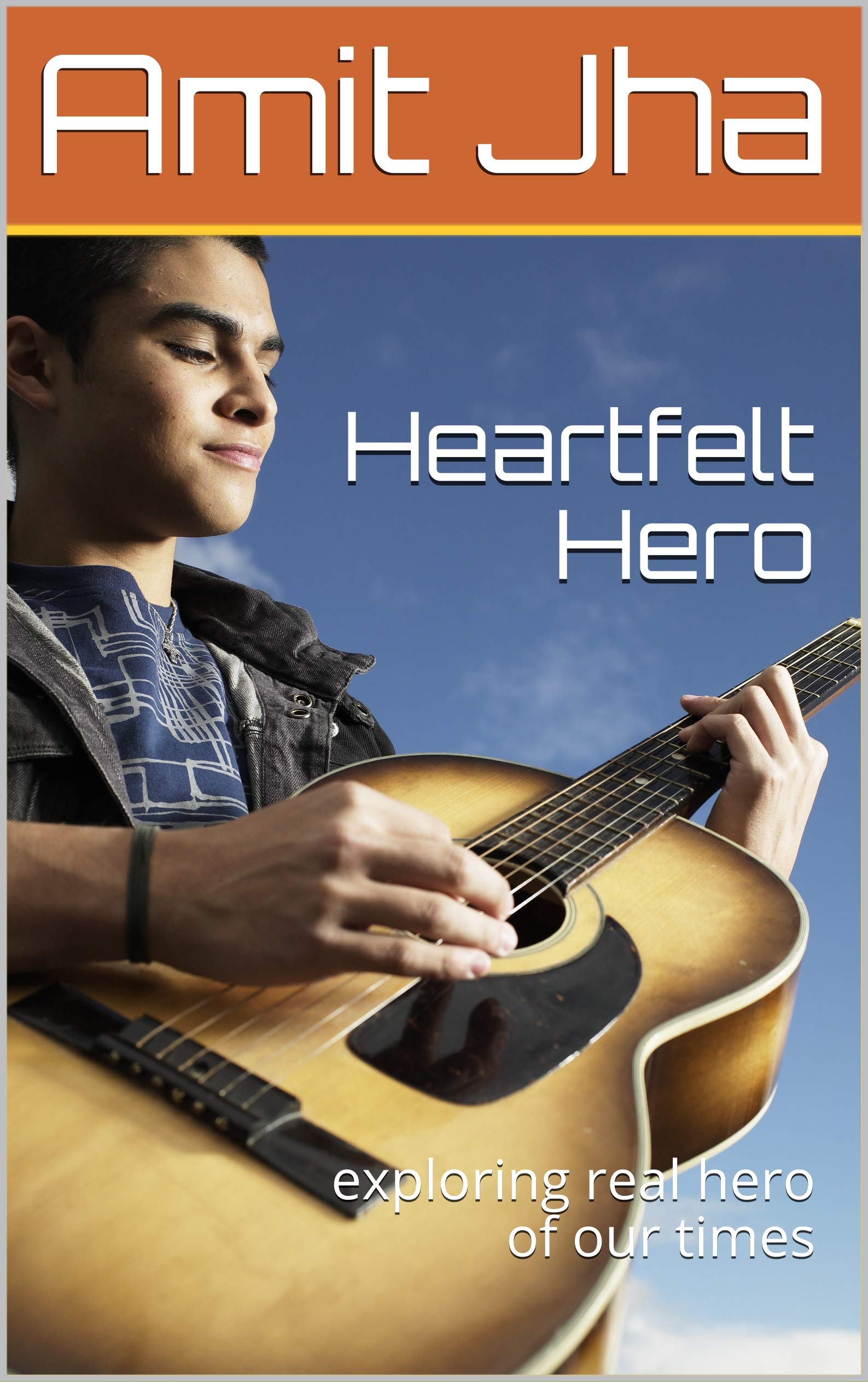 Heartfelt Hero: exploring real hero of our times by Amit Jha | Goodreads