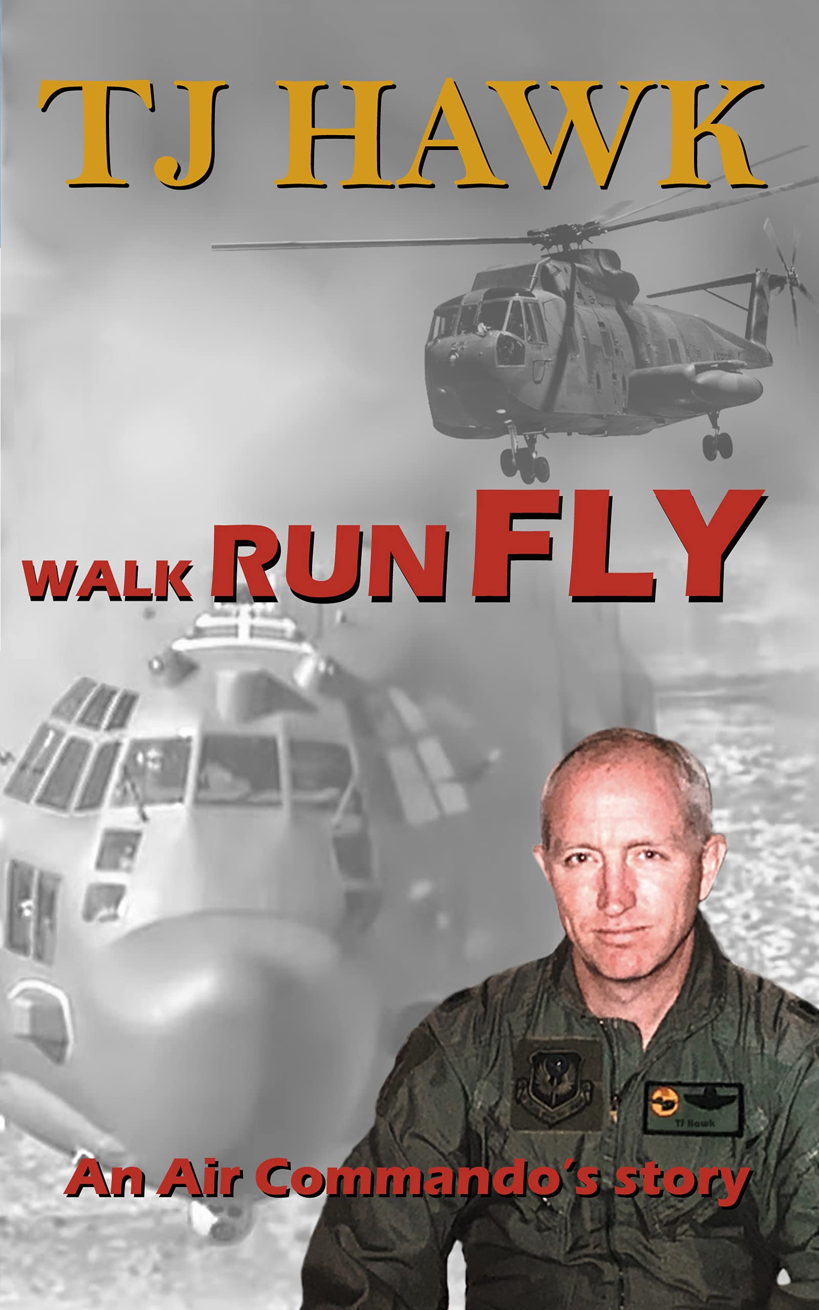 Walk Run Fly: An Air Commando's Story by TJ Hawk | Goodreads