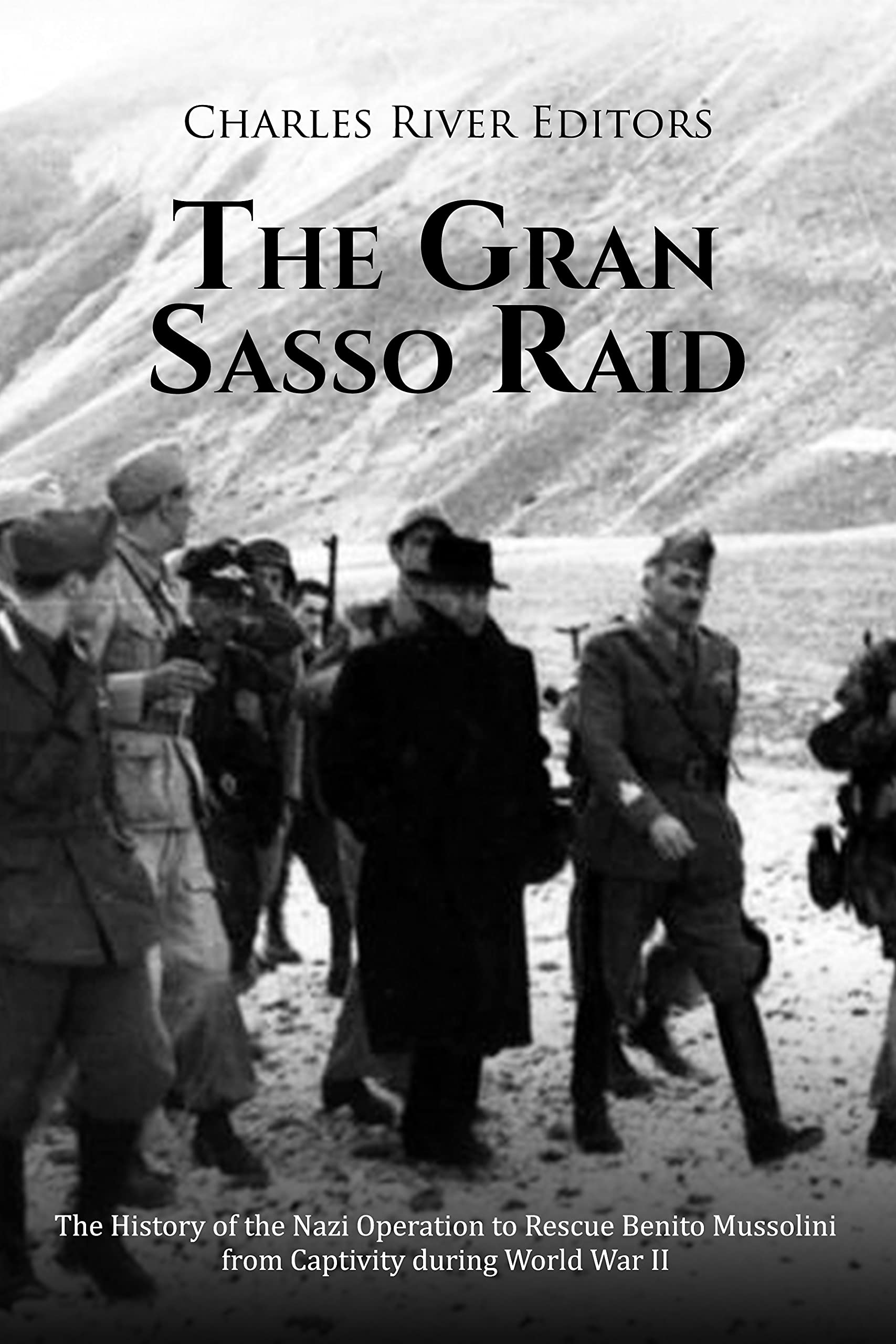 The Gran Sasso Raid: The History of the Nazi Operation to Rescue Benito ...
