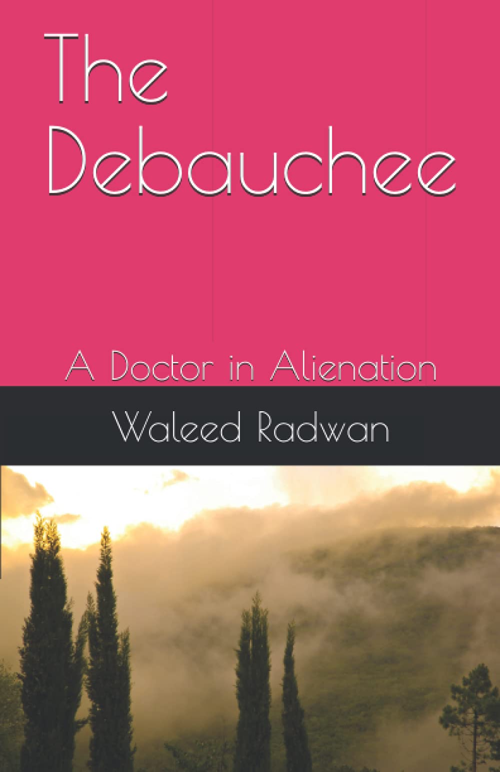 The Debauchee: A Doctor in Alienation by Dr Waleed F Radwan | Goodreads
