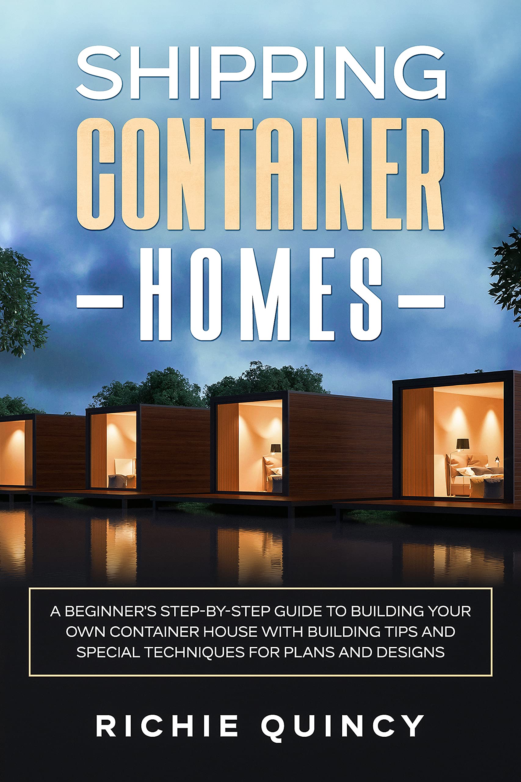 Shipping Container Homes: A Beginner's Step-By-Step Guide to Building ...