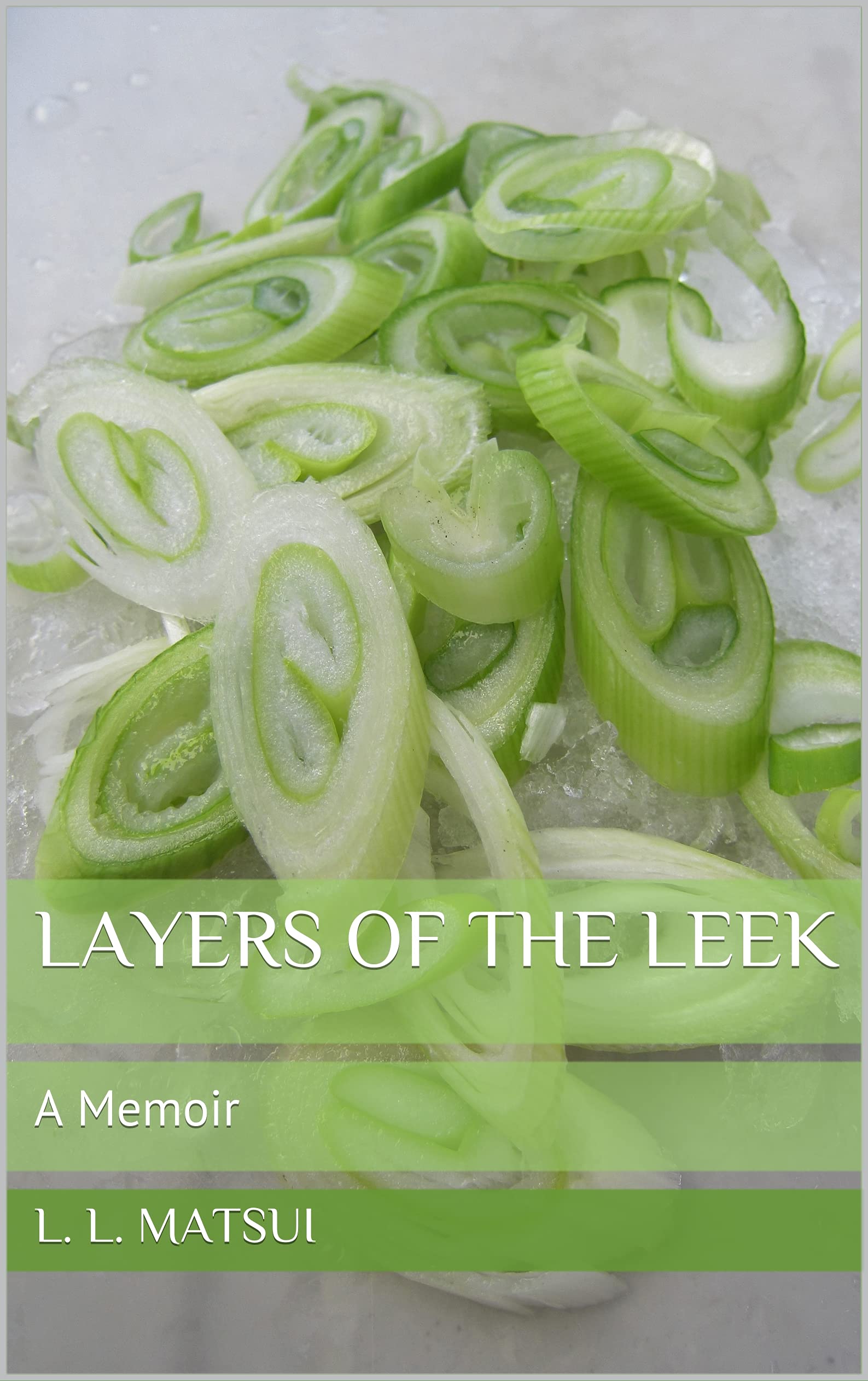Layers of the Leek: A Memoir by L.L. Matsui | Goodreads