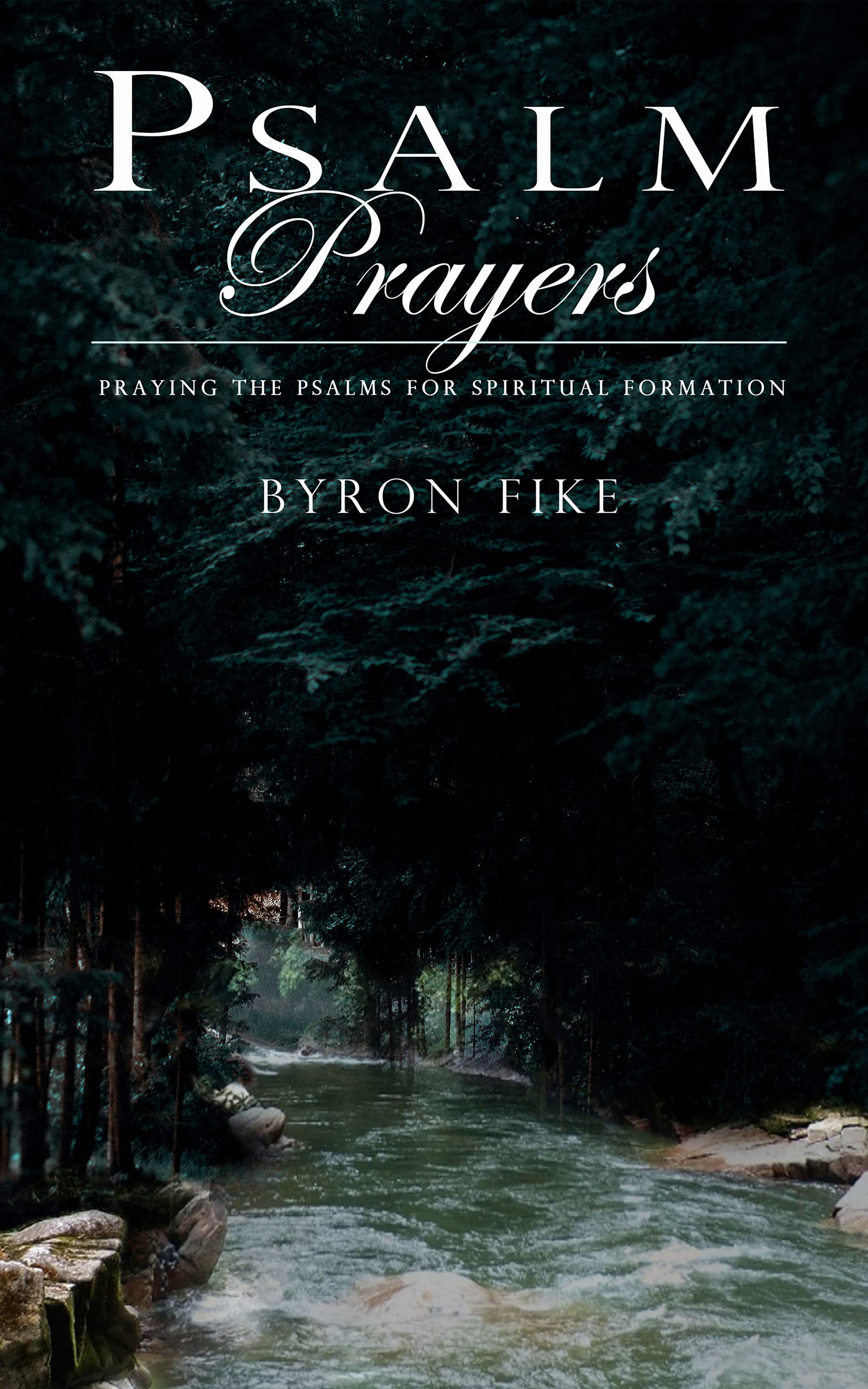Psalm Prayers: Praying the Psalms for Spiritual Formation by Byron Fike ...