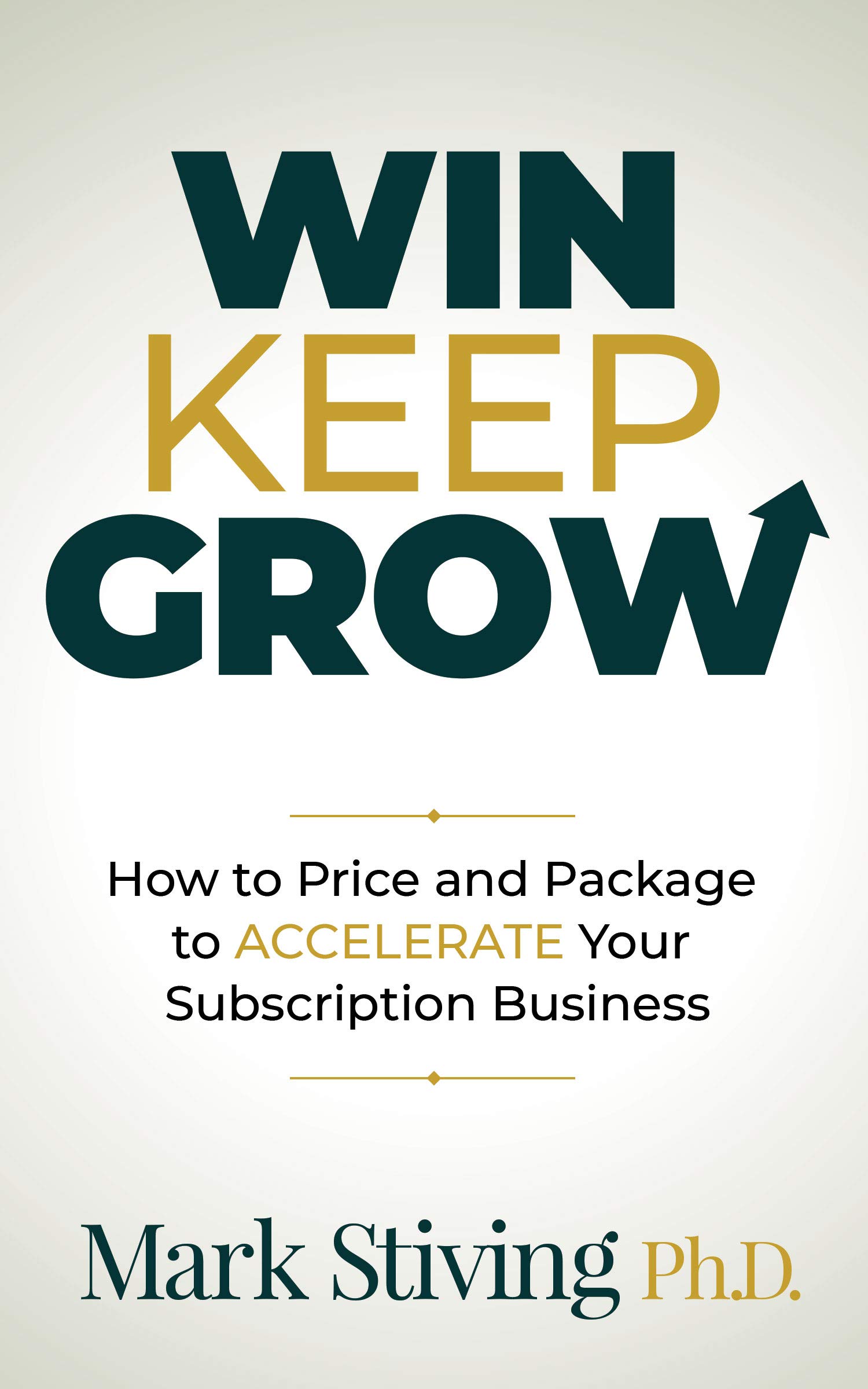 Win, Keep, Grow: How to Price and Package to Accelerate Your ...