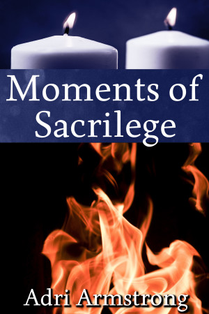 Moments of Sacrilege by Adri Armstrong | Goodreads