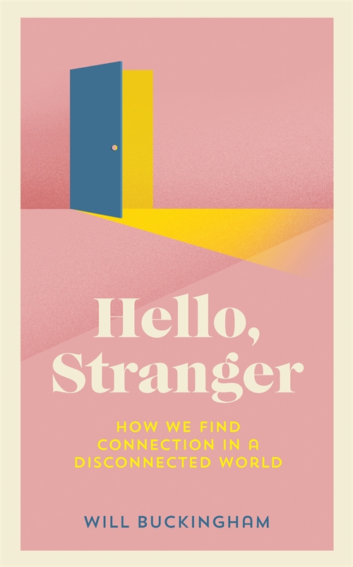 Hello, Stranger: How We Find Connection in a Disconnected World by Will ...