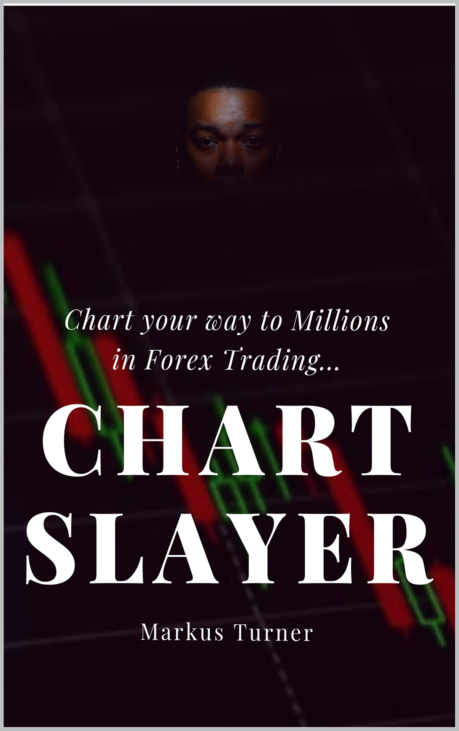 Chart Slayer: Chart your way to Millions in Forex Trading by Markus ...