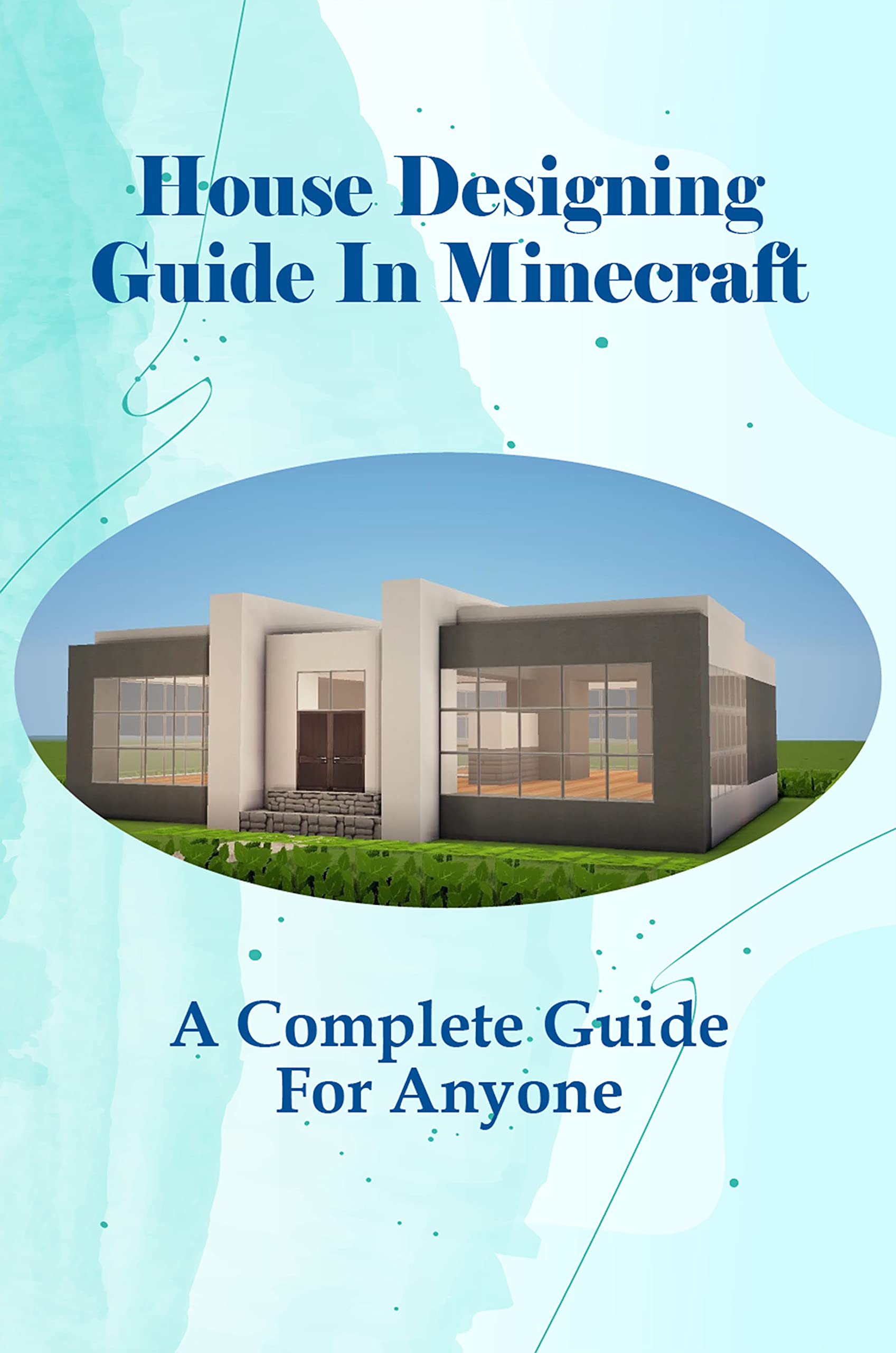 House Designing Guide In Minecraft: A Complete Guide For Anyone: House ...