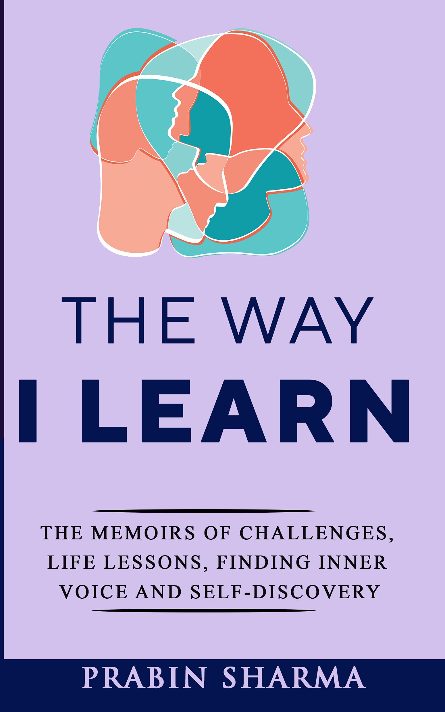 The Way I Learn: The Memoirs of Challenges, Life Lessons, Finding Inner ...