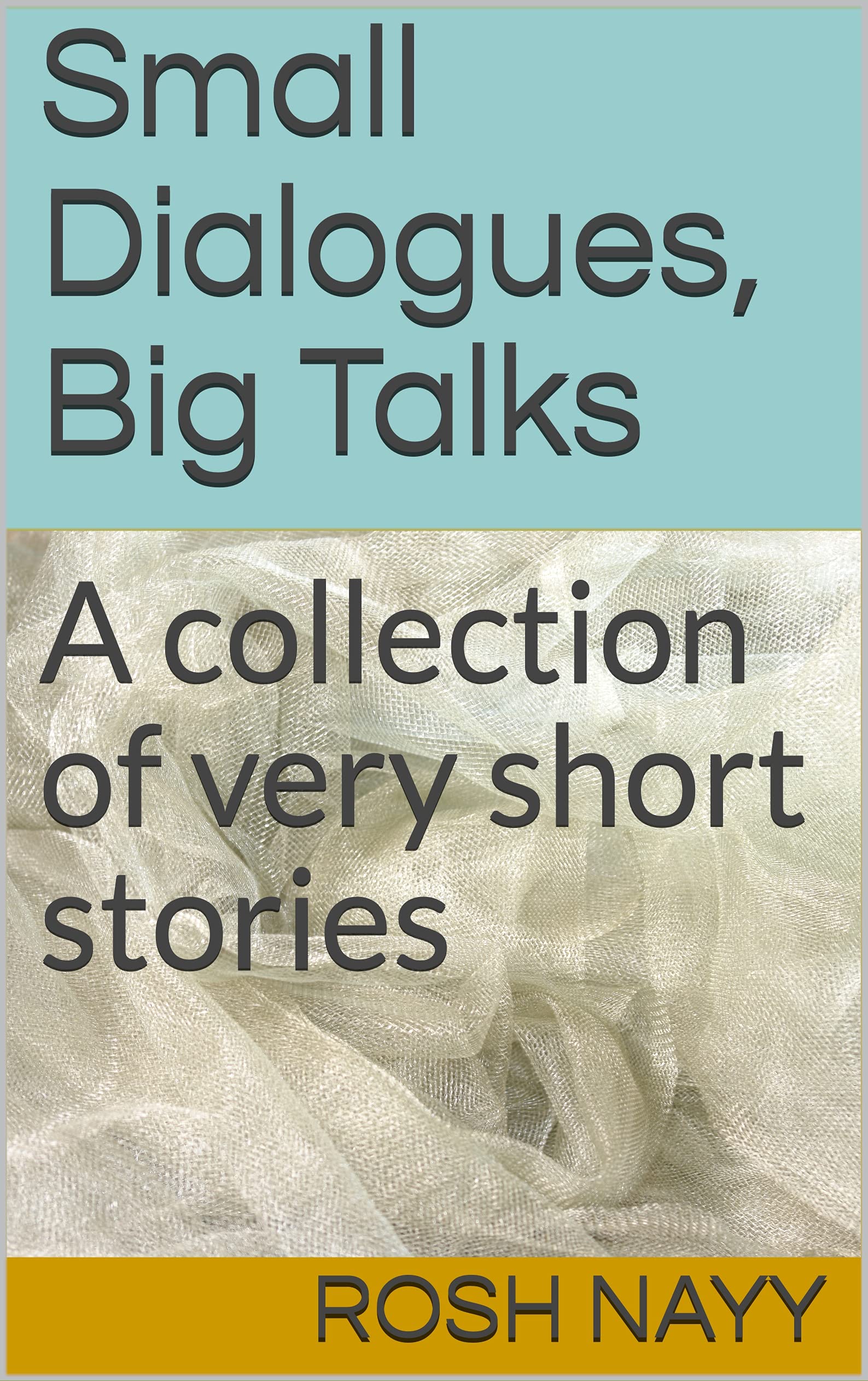 Small Dialogues, Big Talks: A collection of very short stories by Rosh ...