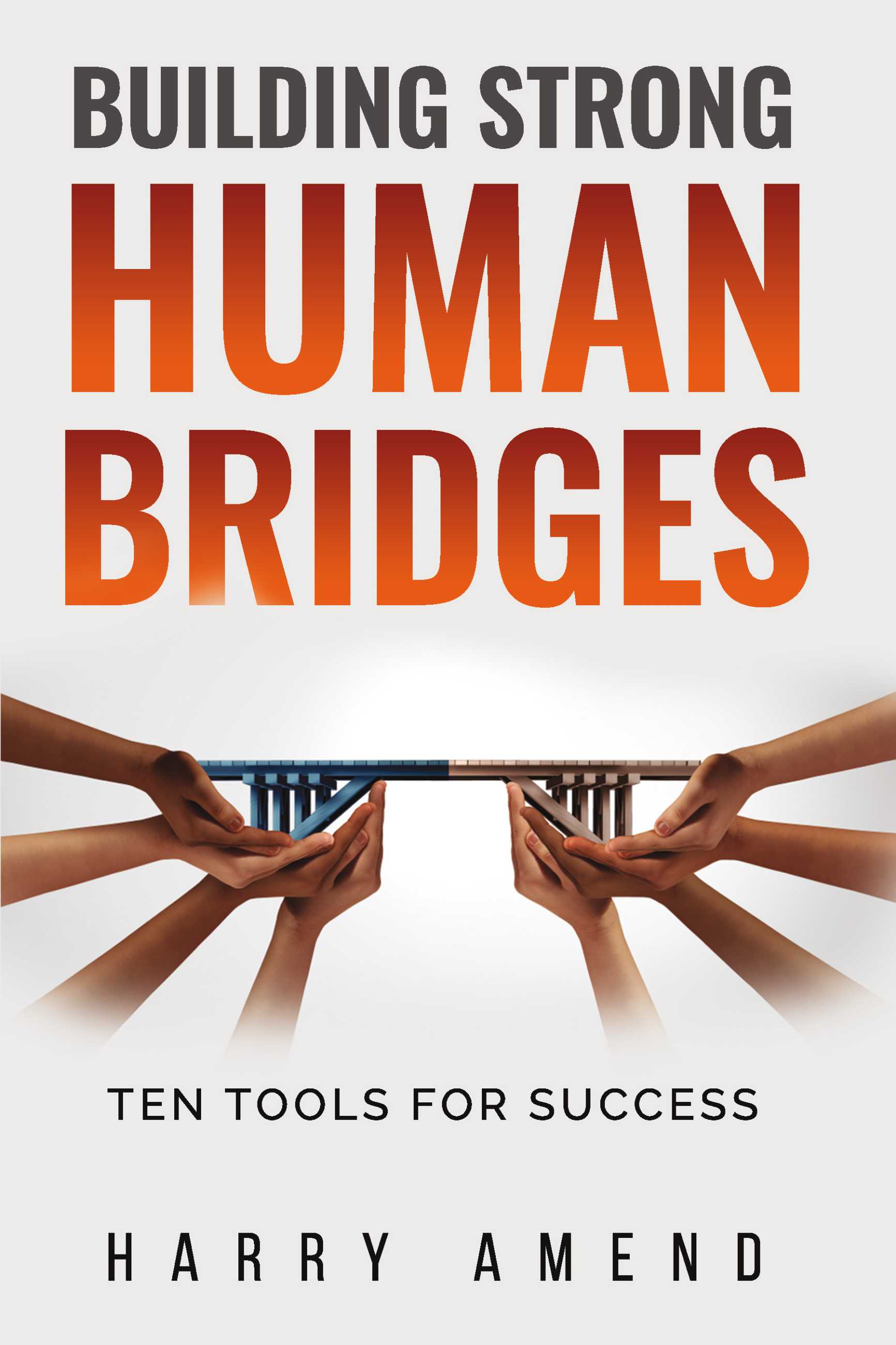 Building Strong Human Bridges: Ten Tools For Success by Harry Amend ...