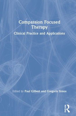 Compassion Focused Therapy: Clinical Practice and Applications by Paul ...