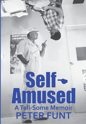 Self-Amused: A Tell-Some Memoir by Peter Funt | Goodreads