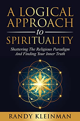 A Logical Approach to Spirituality: Shattering the Religious Paradigm ...