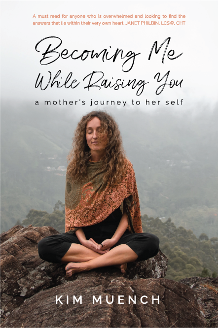 Becoming Me While Raising You - A Mother's Journey to Her Self by Kim ...