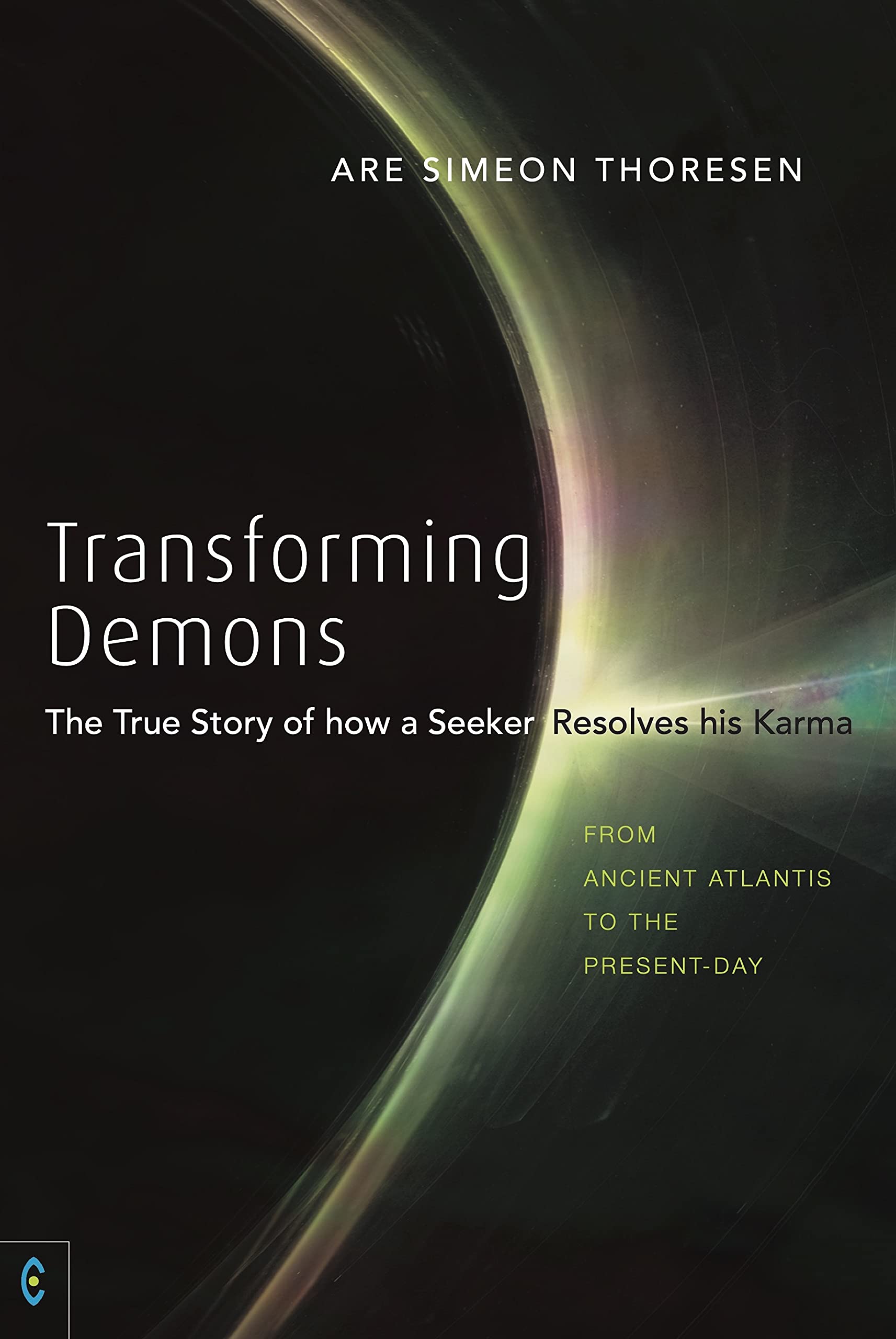 Transforming Demons: The True Story of how a Seeker Resolves his Karma ...