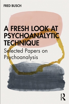 A Fresh Look at Psychoanalytic Technique: Selected Papers on ...