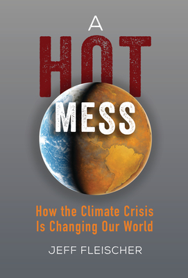 A Hot Mess: How the Climate Crisis Is Changing Our World by Jeff ...