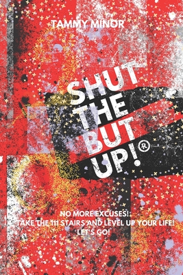 Shut The But Up!®: No More Excuses! Take The 111 Stairs And Level Up ...