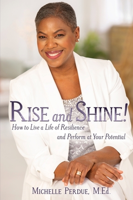 Rise and Shine!: How to Live a Life of Resilience and Perform at Your ...