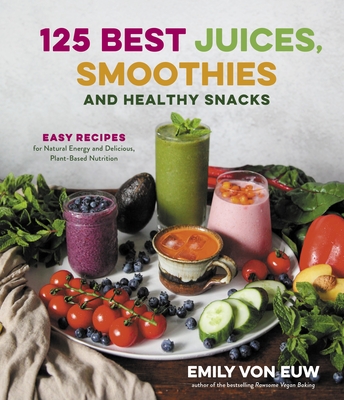 125 Best Juices, Smoothies and Healthy Snacks: Easy Recipes for Natural ...