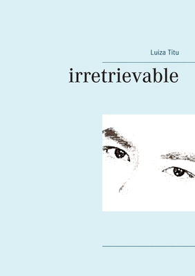 irretrievable by Luiza Titu | Goodreads