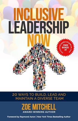 INCLUSIVE LEADERSHIP NOW: 20 Ways to Build, Lead, and Maintain a ...