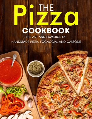 The Pizza Cookbook: The Art and Practice of Handmade Pizza, Focaccia ...