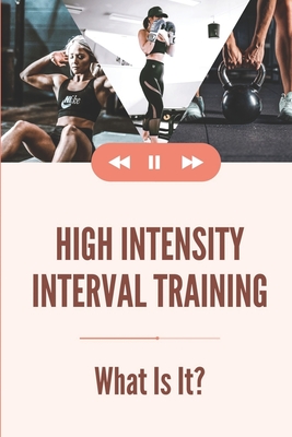 High Intensity Interval Training: What Is It?: Hiit And Weight Training ...