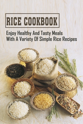 Rice Cookbook: Enjoy Healthy And Tasty Meals With A Variety Of Simple ...