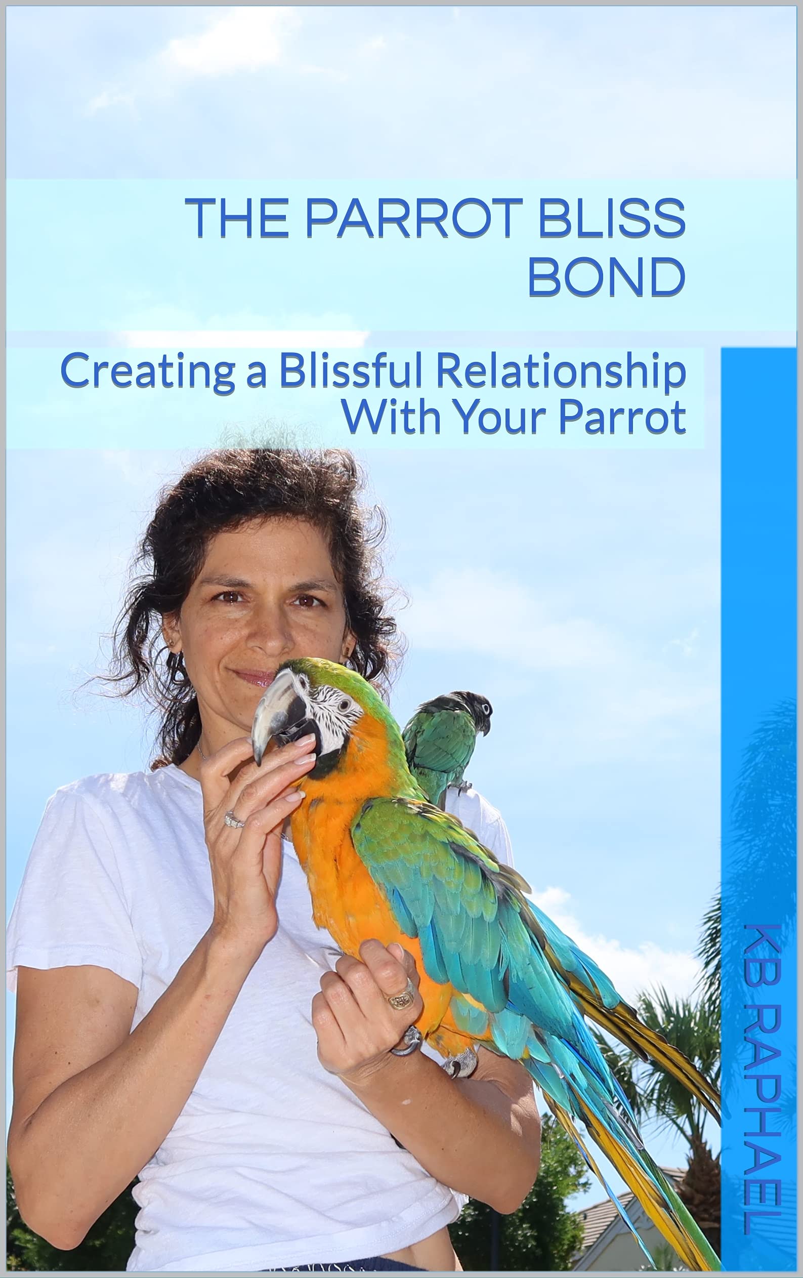 The Parrot Bliss Bond: Creating a Blissful Relationship With Your ...