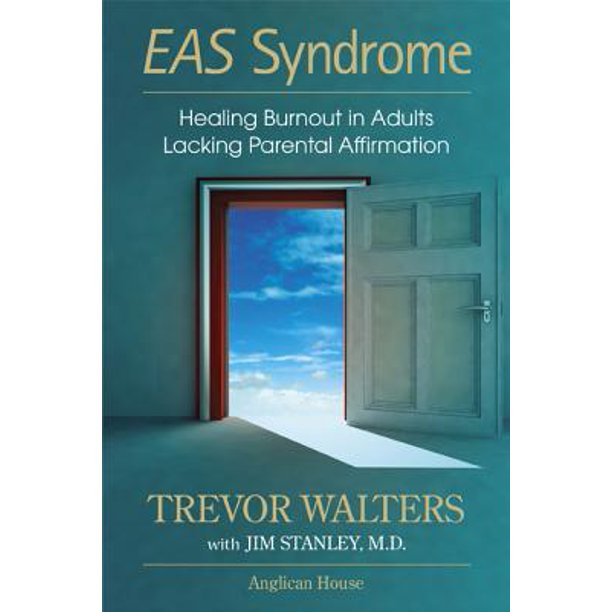 Eas Syndrome: Healing Burnout in Adults Lacking Parental Affirmation by ...