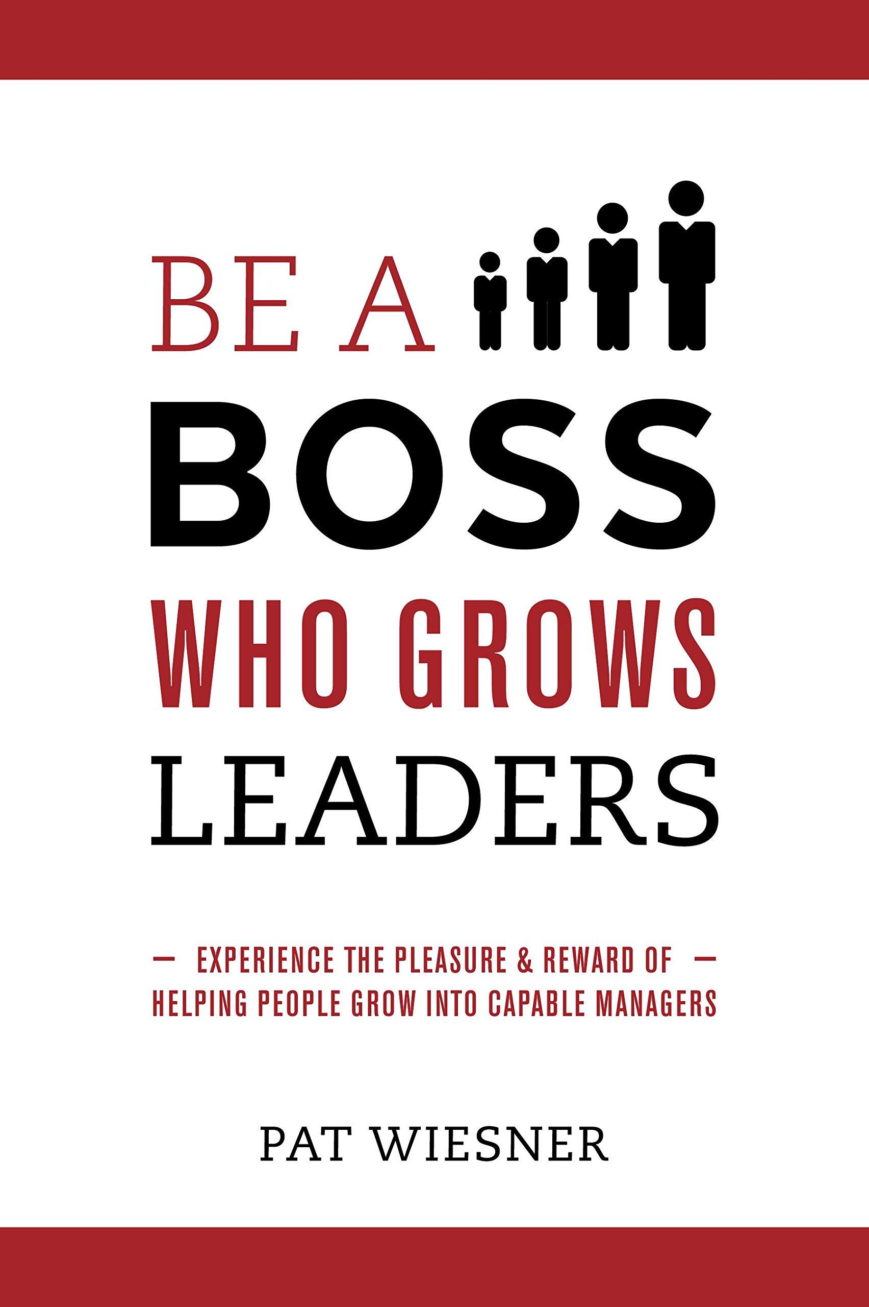 Be a Boss Who Grows Leaders by Pat Wiesner | Goodreads