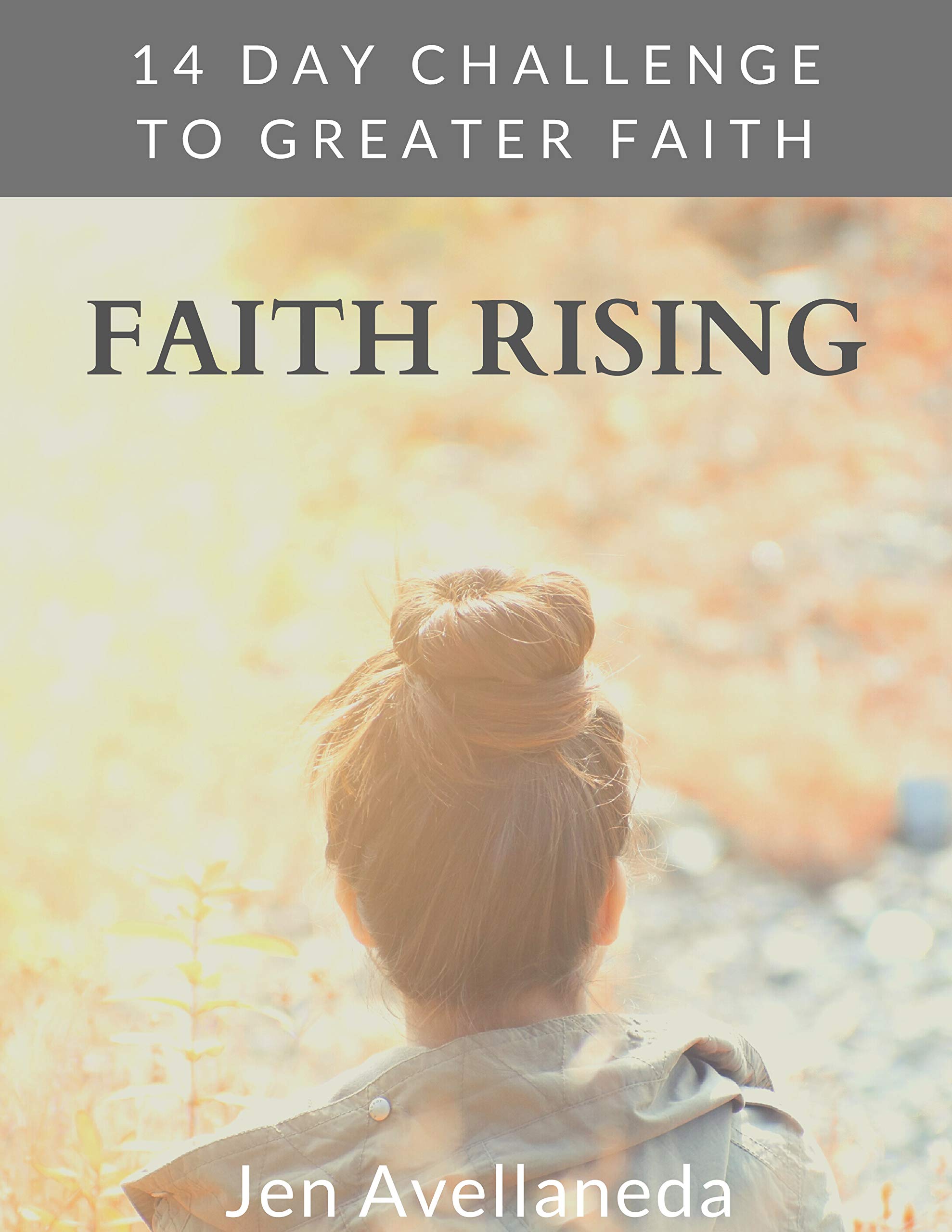 Faith Rising: A 14 Day Challenge to Greater Faith by Jen Avellaneda ...