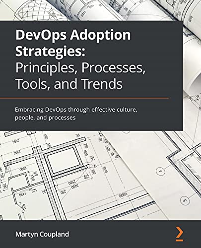 DevOps Adoption Strategies: Principles, Processes, Tools, and Trends: Embracing DevOps through ...