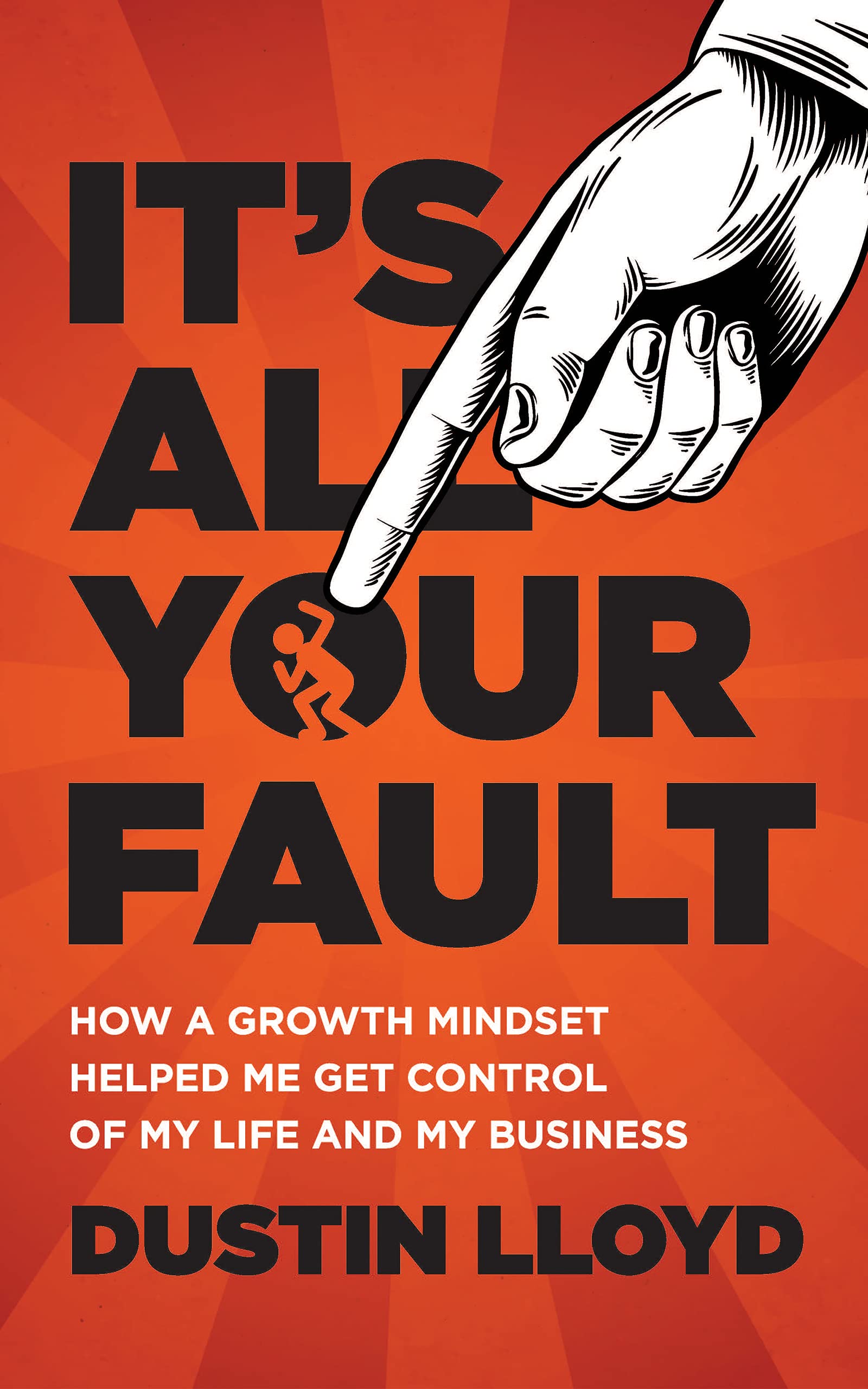 IT'S ALL YOUR FAULT!: How a Growth Mindset Helped Me Get Control of My ...
