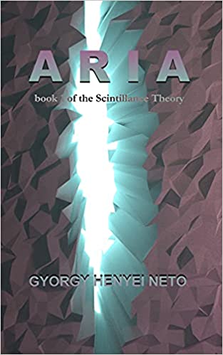 ARIA: Book 1 of the Scintillance Theory by Gyorgy Henyei Neto | Goodreads
