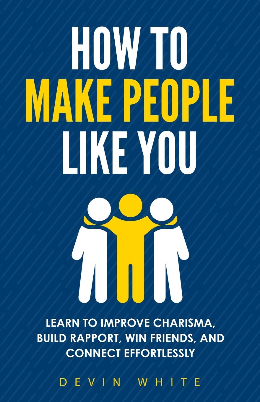 How to Make People Like You: Learn to Improve Charisma, Build Rapport ...