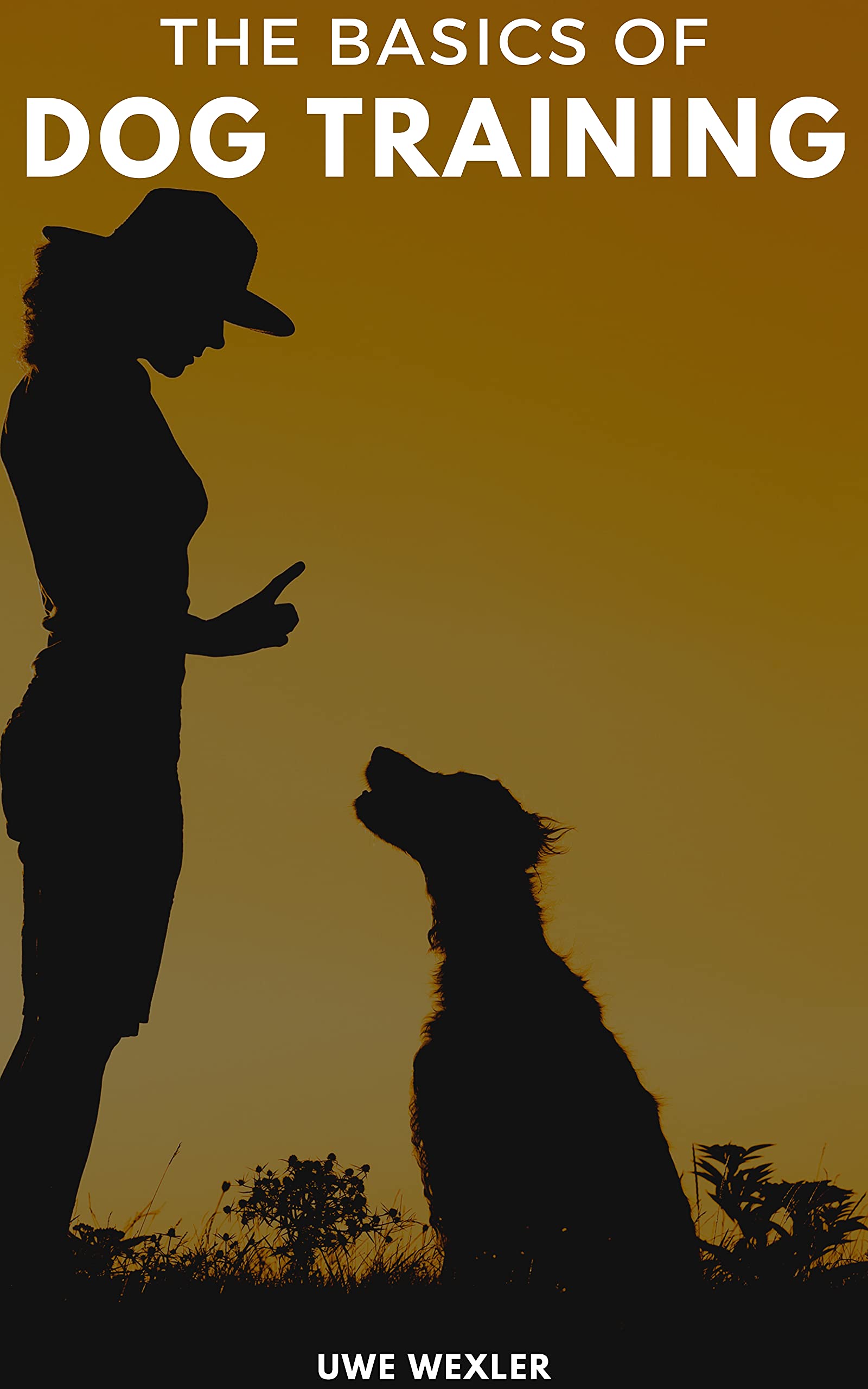 The Basics of Dog Training: Dog Training 101 by Uwe Wexler | Goodreads