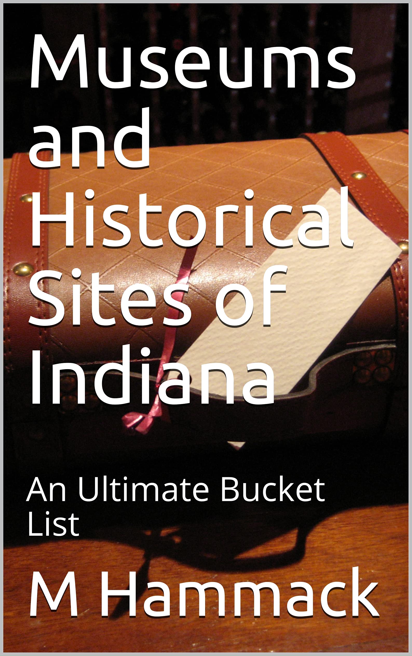 Museums and Historical Sites of Indiana: An Ultimate Bucket List by M ...