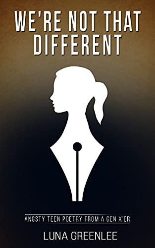 We're Not That Different: Angsty Teen Poetry from a Gen X'er by Luna ...