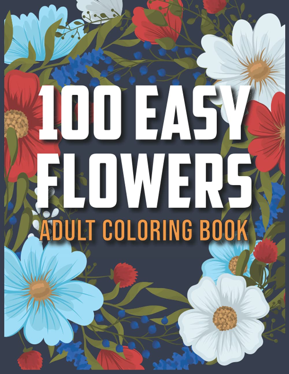 100 Easy Flowers Adult Coloring Book: Simple and Beautiful Flowers ...
