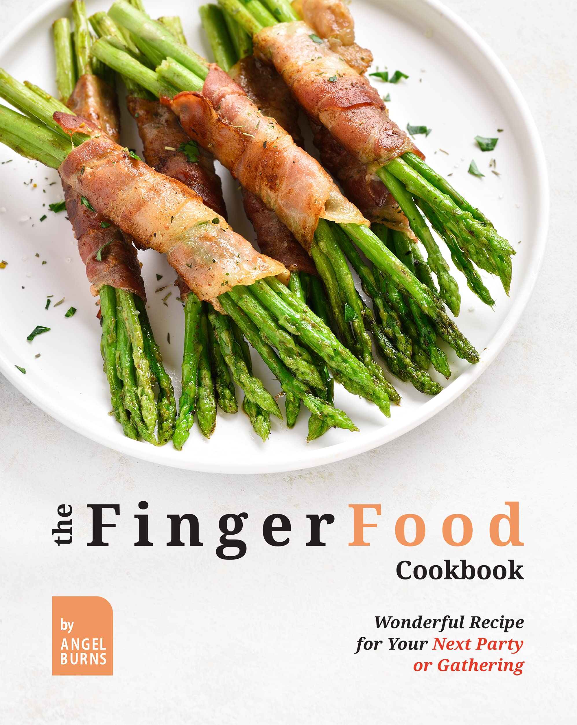 The Finger Food Cookbook: Wonderful Recipes for Your Next Party or ...