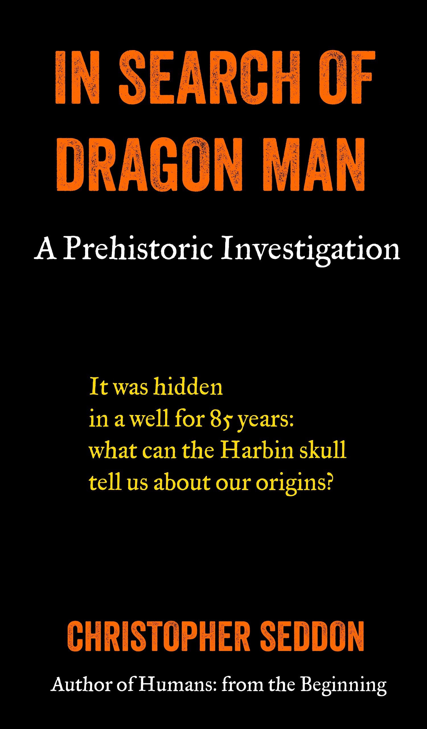In Search of Dragon Man: A Prehistoric Investigation: It was hidden in ...