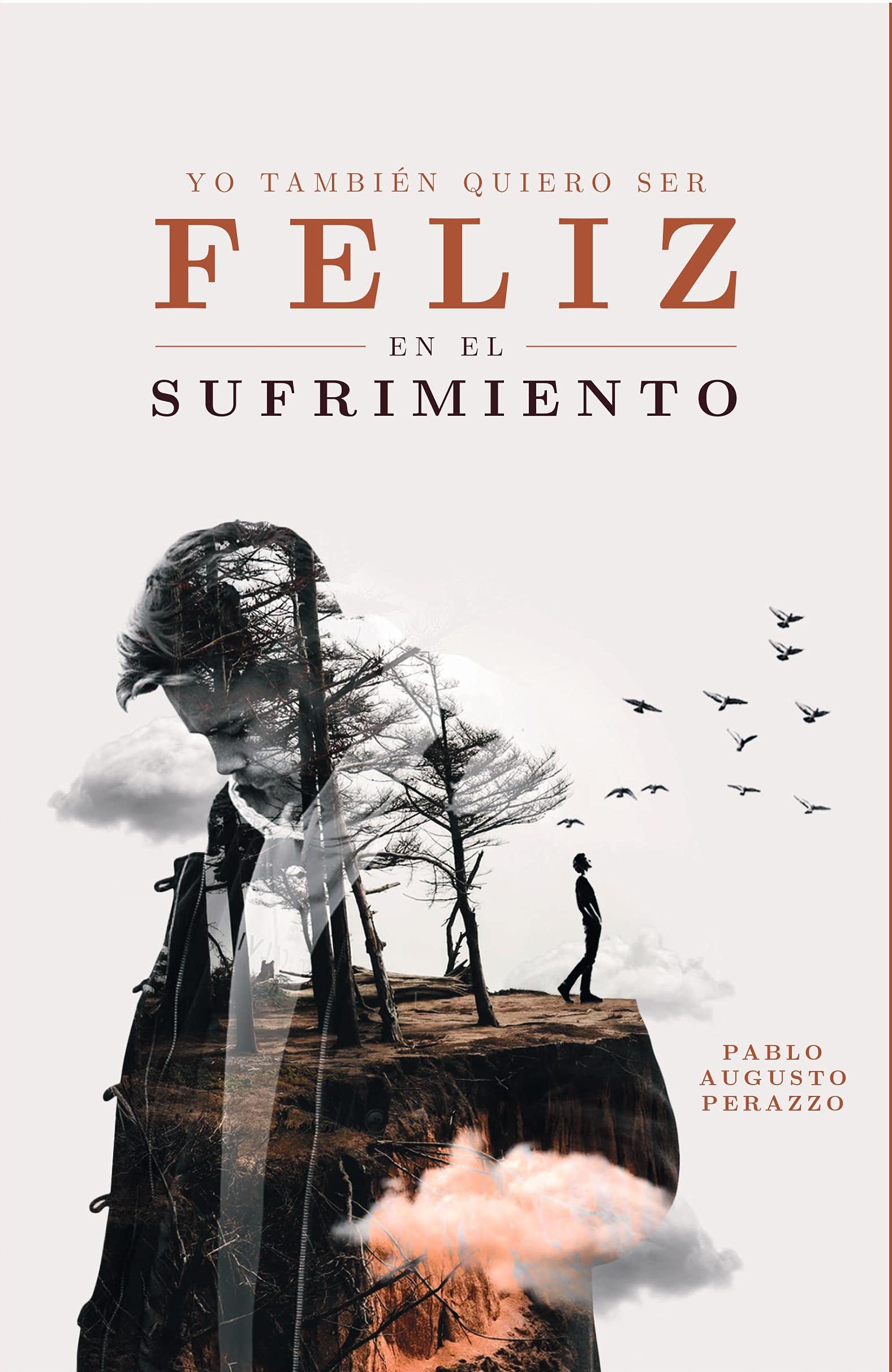Yo también quiero ser feliz en el sufrimiento by Pablo Augusto Perazzo ...