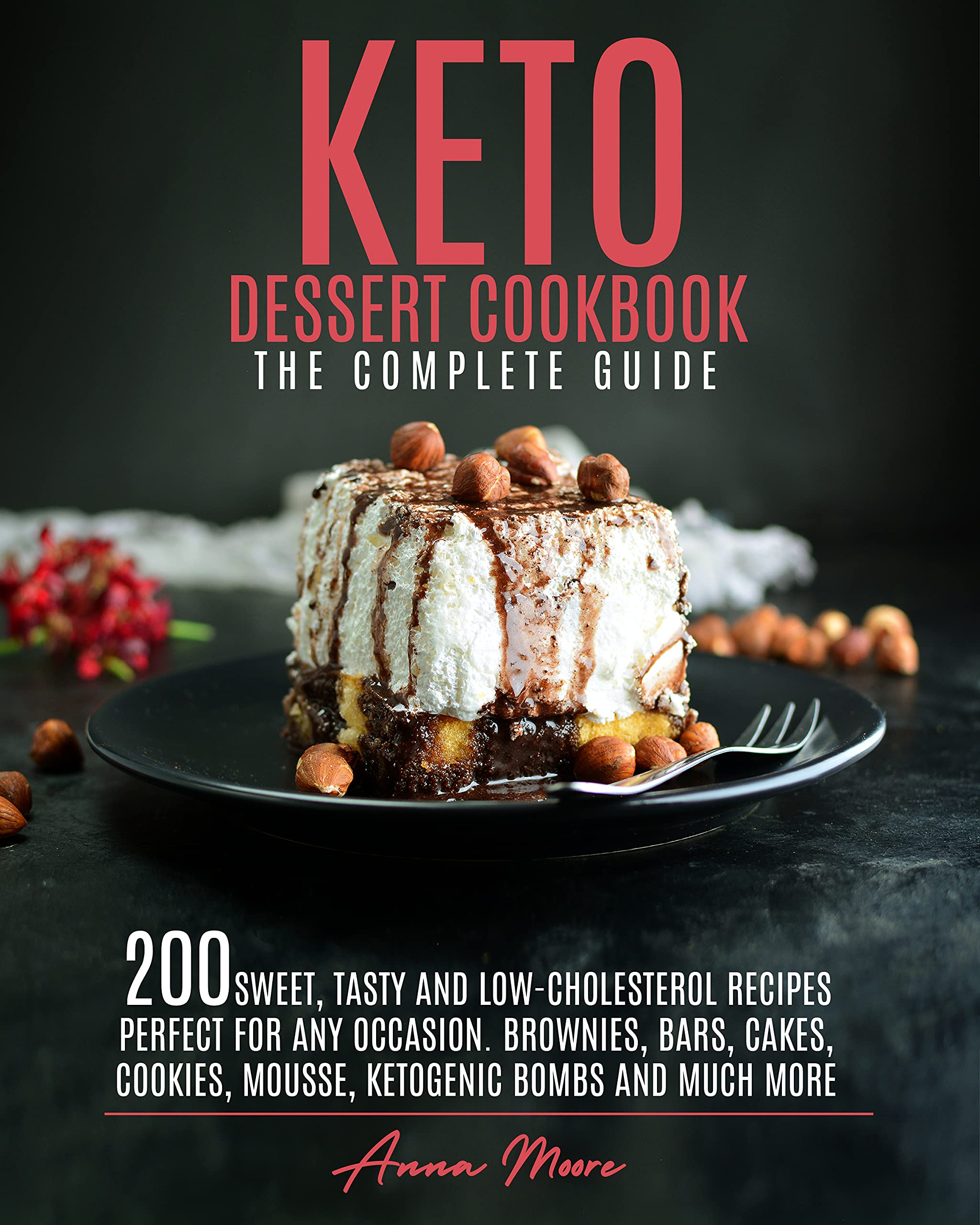 Keto Dessert Cookbook - The Complete Guide: 200 Sweet, Tasty and Low ...