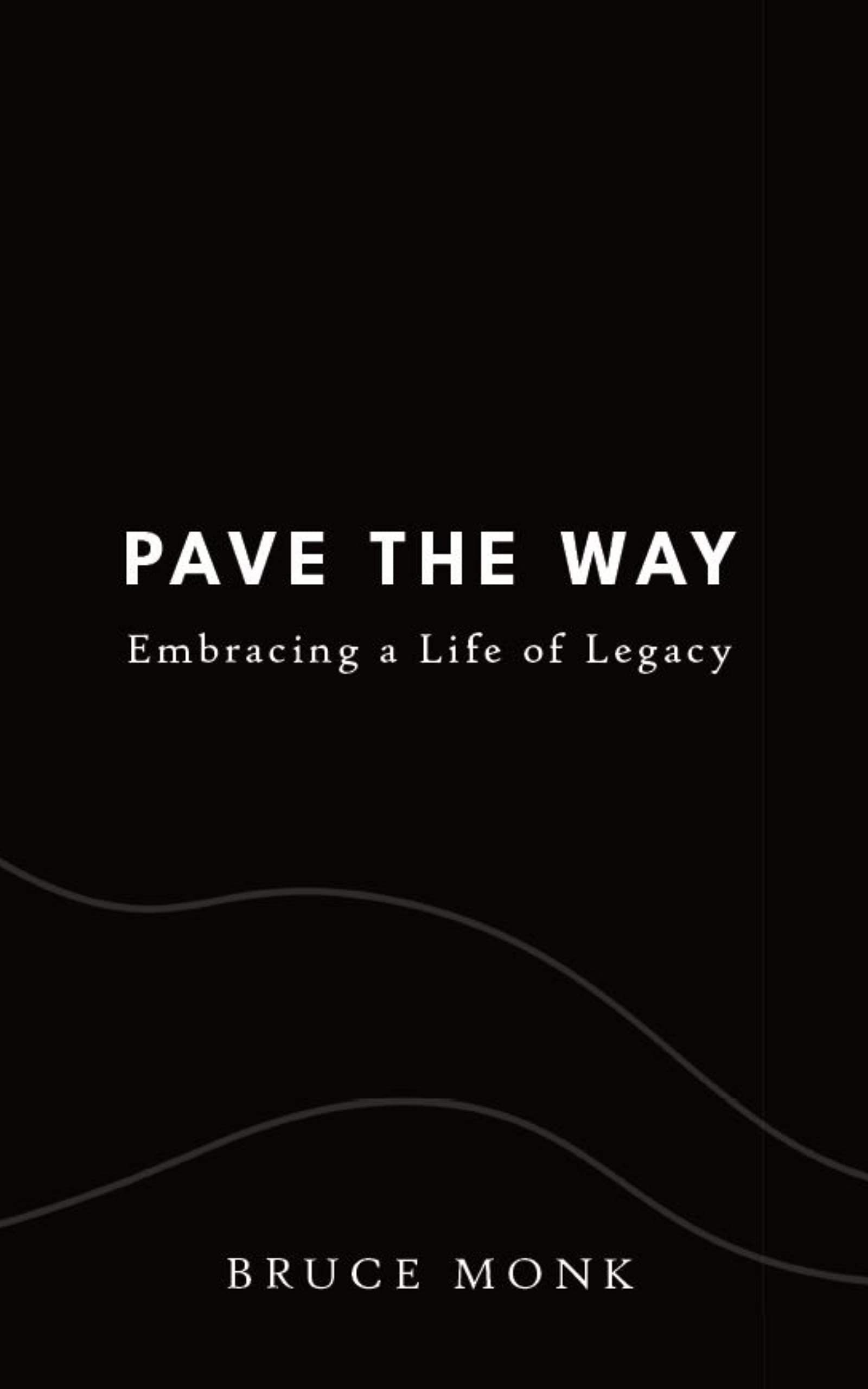 Pave the Way: Embracing a Life of Legacy by Bruce Monk | Goodreads